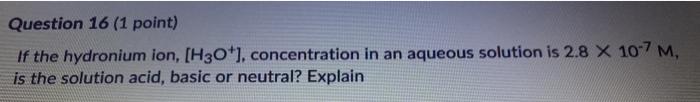 Solved Question 16 (1 point) If the hydronium ion, [H30*), | Chegg.com