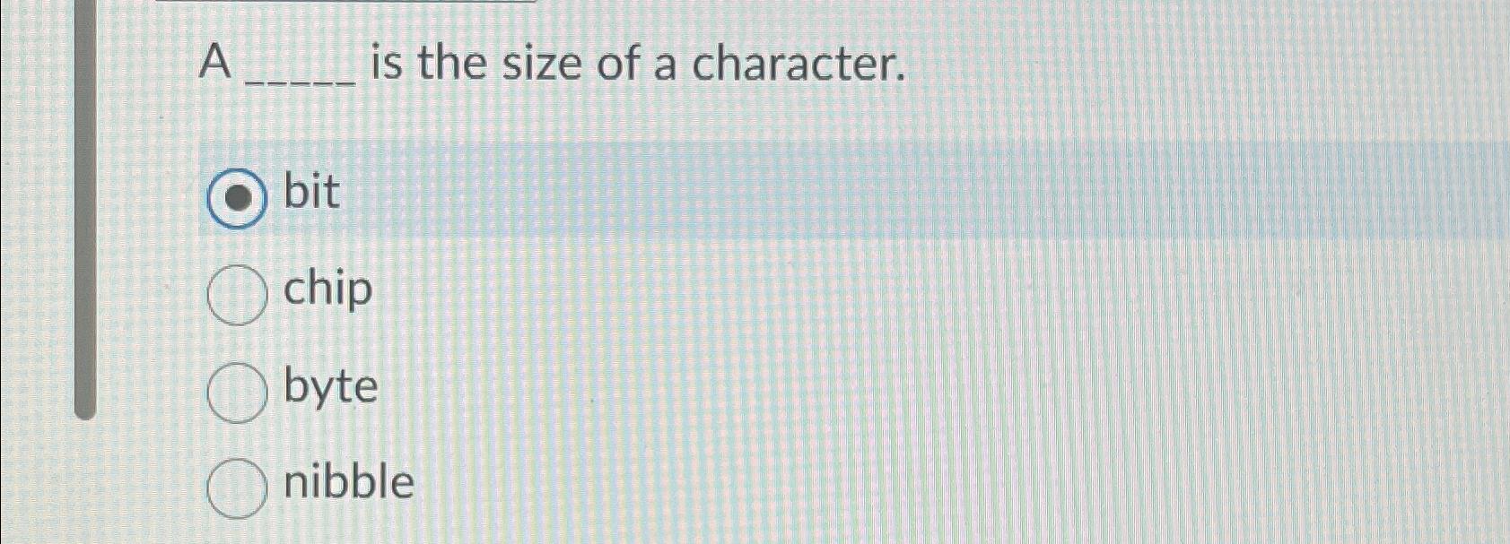 Solved A is the size of a character.bitchipbytenibble | Chegg.com