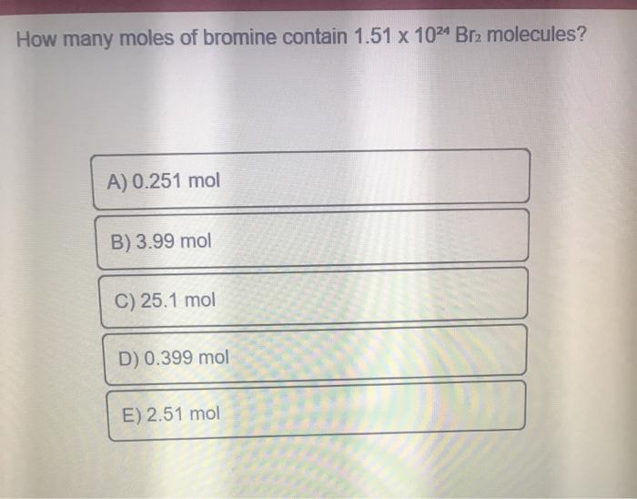 Solved How many moles of bromine contain 1.51 x 1024 Br2 | Chegg.com