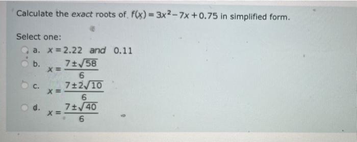 Solved Calculate the exact roots of, f(x)=3x2−7x+0.75 in | Chegg.com