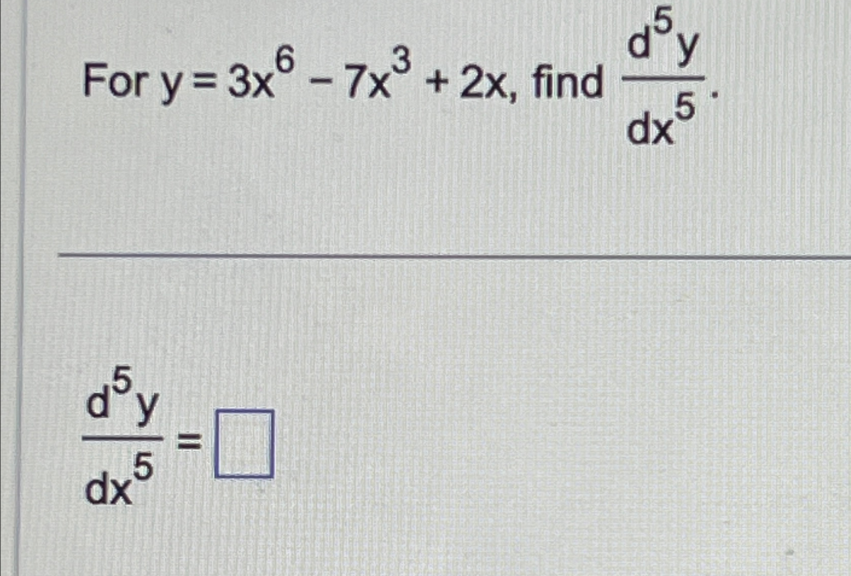 Solved For y=3x6-7x3+2x, ﻿find d5ydx5d5ydx5= | Chegg.com