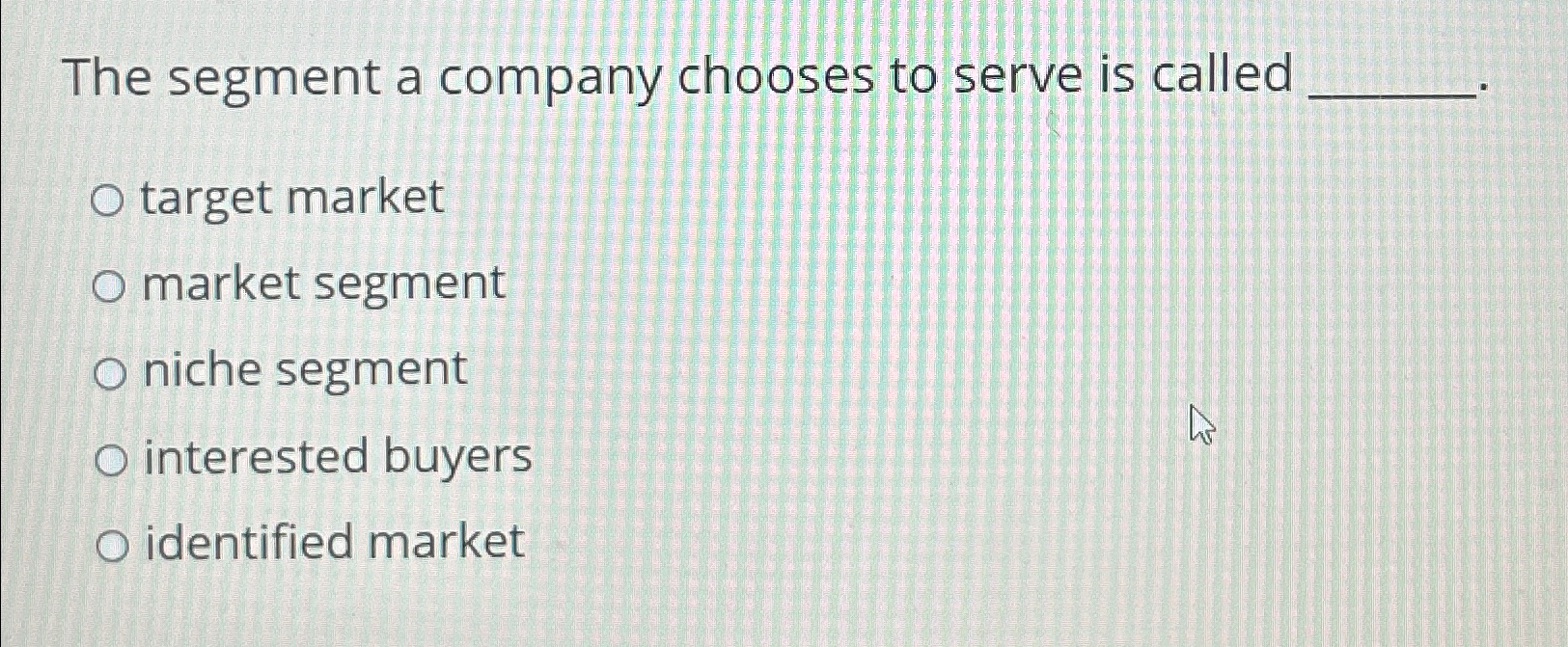 Solved The segment a company chooses to serve is | Chegg.com