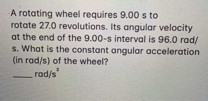 Solved A rotating wheel requires 9.00 s to rotate 27.0 | Chegg.com