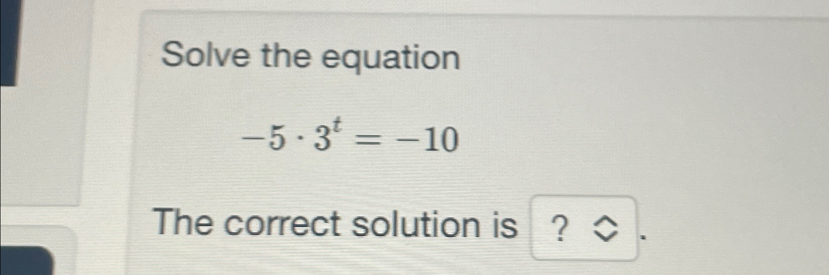 Solved Solve the equation-5*3t=-10The correct solution is | Chegg.com