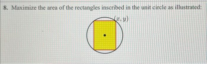 Solved 8. Maximize the area of the rectangles inscribed in | Chegg.com