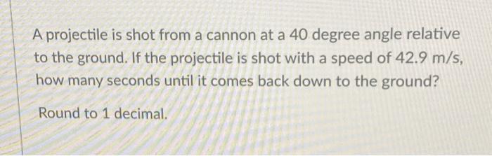 Solved A projectile is shot from a cannon at a 40 degree | Chegg.com