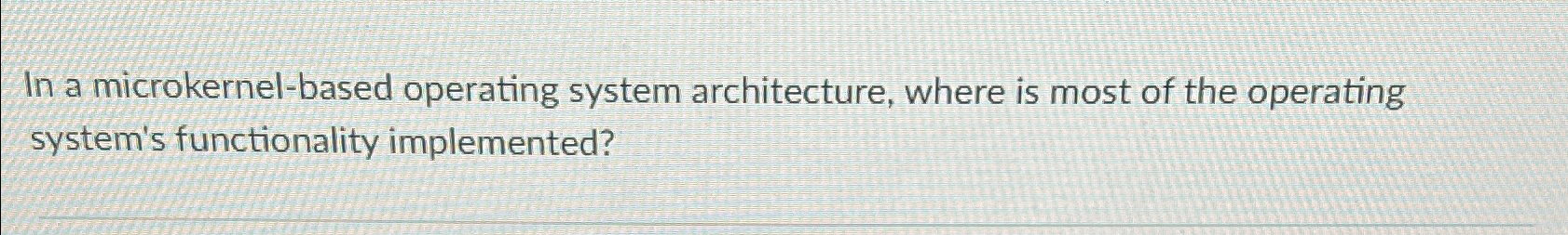 Solved In A Microkernel Based Operating System Architecture