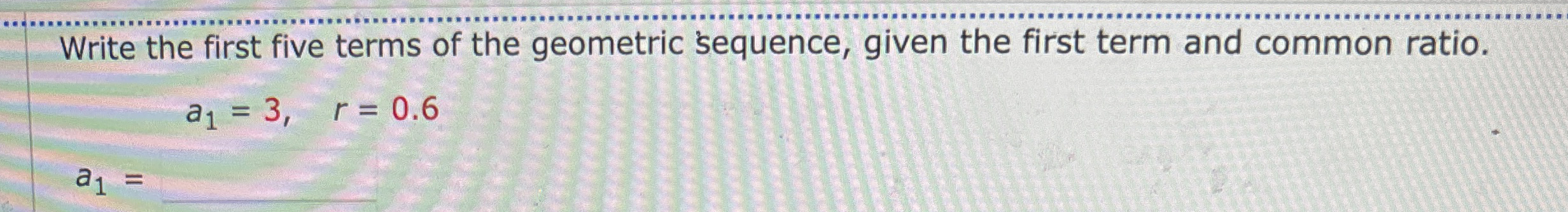 Solved Write the first five terms of the geometric sequence, | Chegg.com