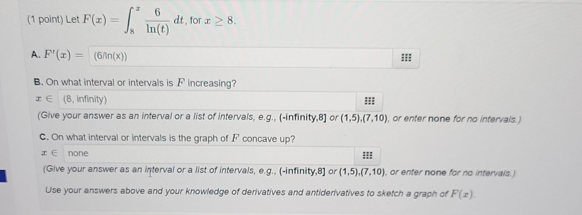 Solved (1 point) Let F(x)=∫8xln(t)6dt, for x≥8. A. F′(x) B. | Chegg.com