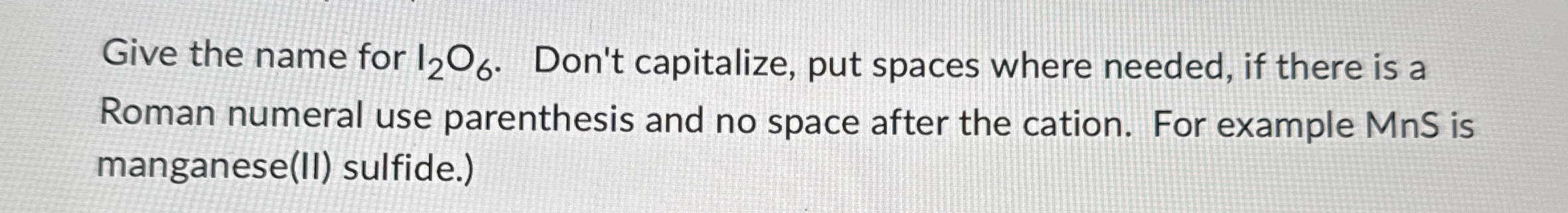 Solved Give the name for I2O6. ﻿Don't capitalize, put spaces | Chegg.com
