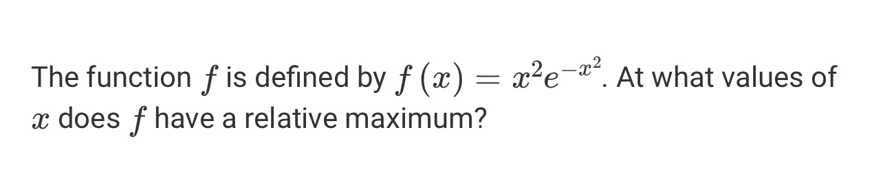 Solved The function f ﻿is defined by f(x)=x2e-x2. ﻿At what | Chegg.com
