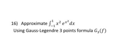Solved 16) Approximate-,xex?dx Using Gauss-Legendre 3 points | Chegg.com