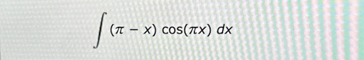 Solved ∫﻿﻿(π-x)cos(πx)dx | Chegg.com