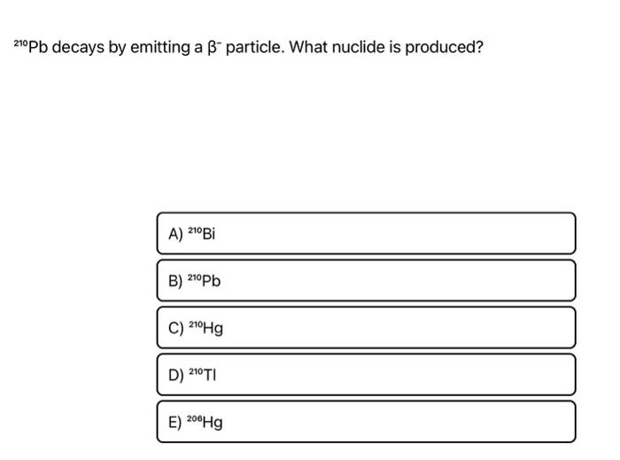Solved 210 Pb decays by emitting a β−particle. What nuclide | Chegg.com