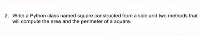 Solved 2. Write a Python class named square constructed from | Chegg.com