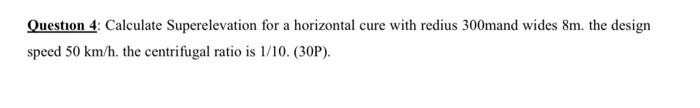 Solved Question 4: Calculate Superelevation for a horizontal | Chegg.com