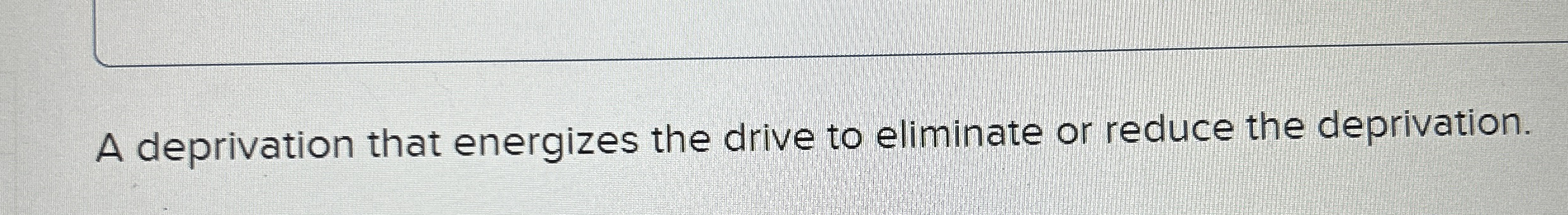 Solved A deprivation that energizes the drive to eliminate | Chegg.com
