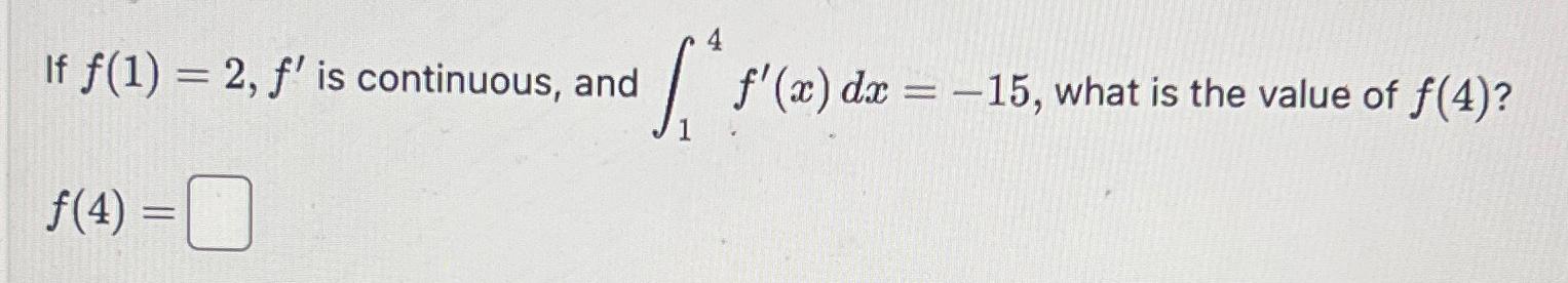 Solved If f(1)=2,f' ﻿is continuous, and ∫14f'(x)dx=-15, | Chegg.com