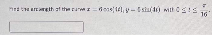 Solved Find the arclength of the curve x=6cos(4t),y=6sin(4t) | Chegg.com