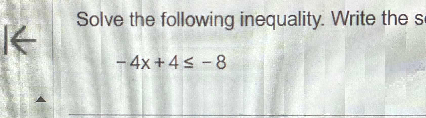 Solved Solve the following inequality. Write the-4x+4≤-8 | Chegg.com