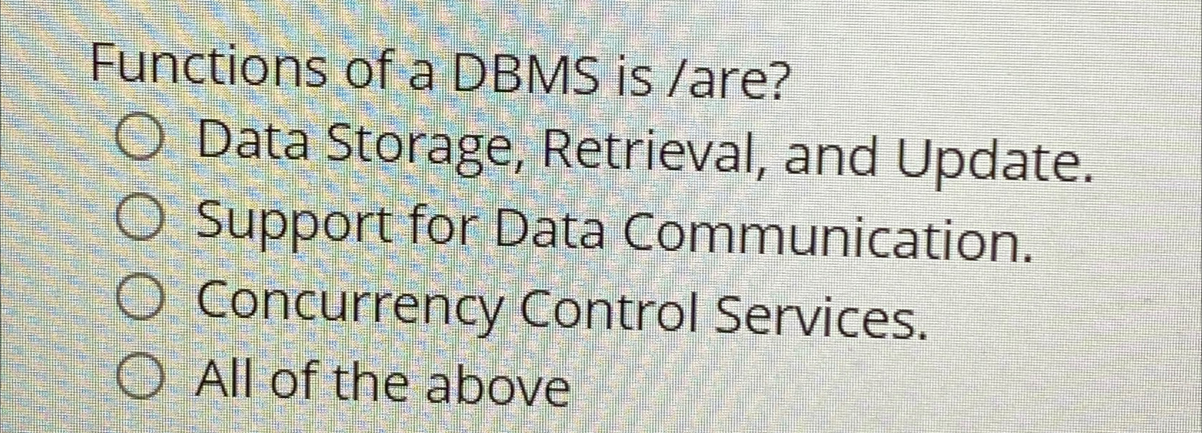 Solved Functions of a DBMS is /are?Data Storage, Retrieval, | Chegg.com