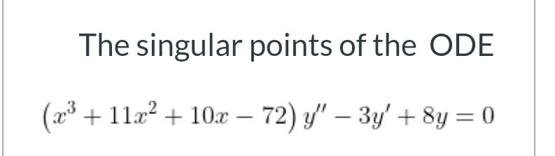 Solved The singular points of the ODE (23 + 11x2 + 10x – 72) | Chegg.com