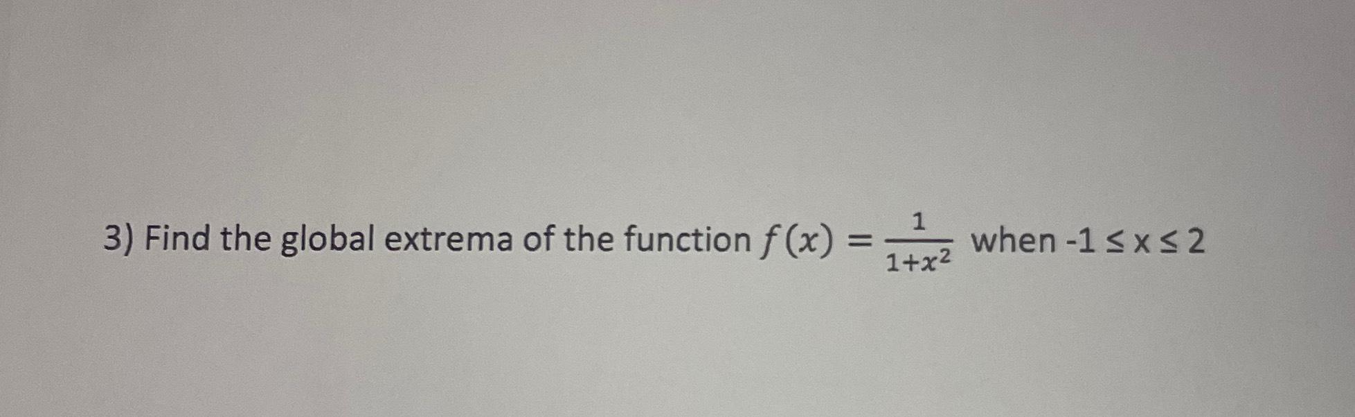 Solved Find the global extrema of the function f(x)=11+x2 | Chegg.com