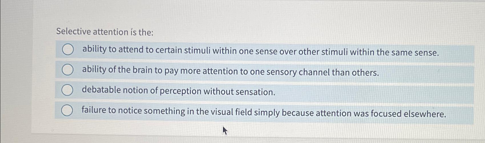 Solved Selective attention is the:ability to attend to | Chegg.com