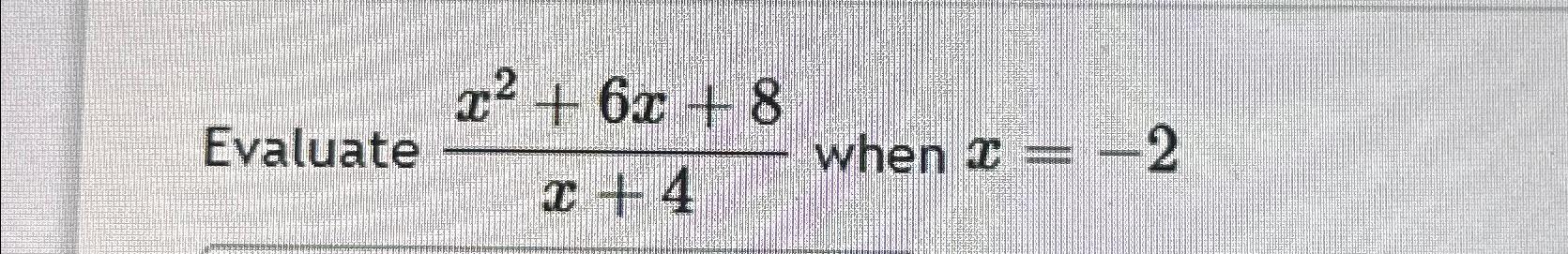 Solved Evaluate x2+6x+8x+4 ﻿when x=-2 | Chegg.com