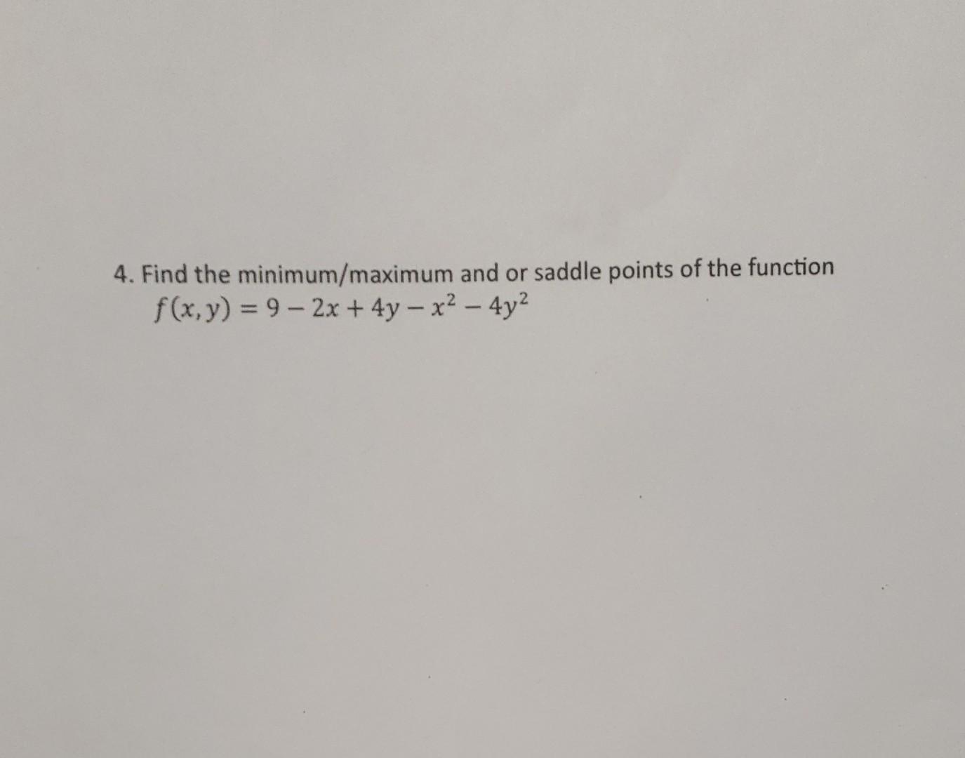 Solved 4. Find the minimum/maximum and or saddle points of | Chegg.com
