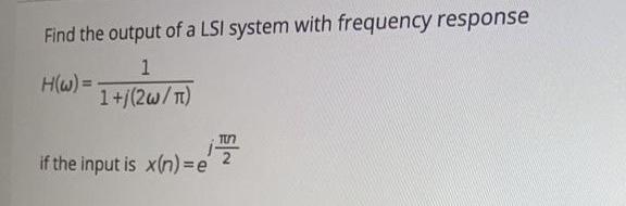 Solved Find the output of a LSI system with frequency | Chegg.com