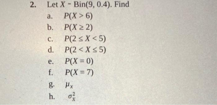 Solved 2. Let X−Bin(9,0.4). Find a. P(X>6) b. P(X≥2) c. | Chegg.com