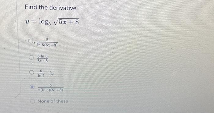 Solved Find the derivative y=log55x+8 ln5(5x+8)5 5x+85ln5 | Chegg.com