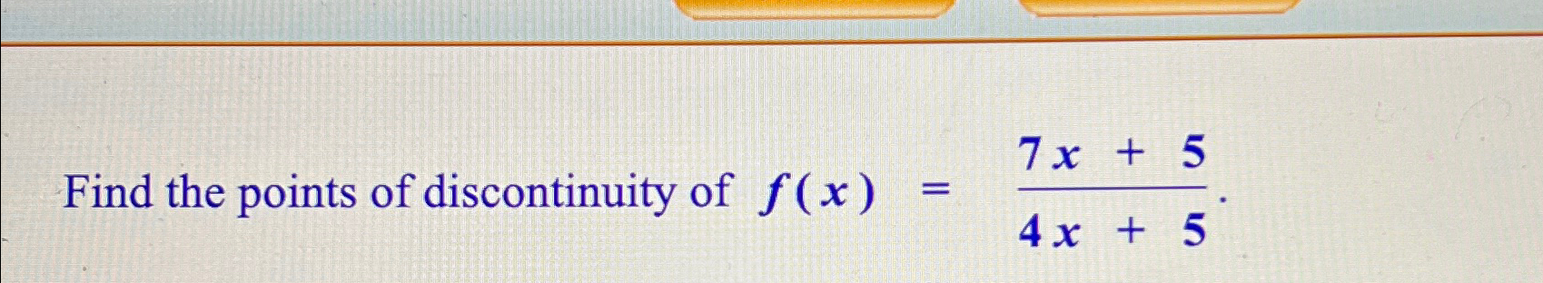 Solved Find the points of discontinuity of f(x)=7x+54x+5 | Chegg.com
