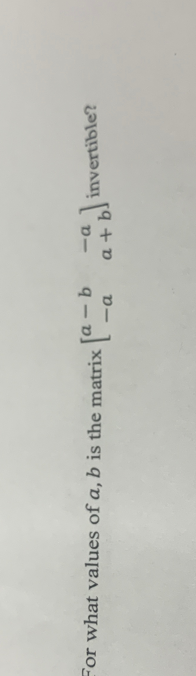 Solved For what values of a,b ﻿is the matrix [a-b-a-aa+b] | Chegg.com