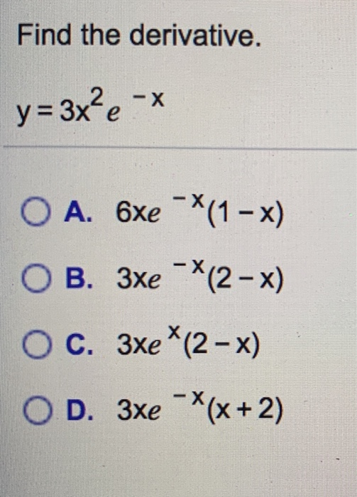 Solved Find the derivative. y=3x?e - O A. 6xe - X(1 - x) OB. | Chegg.com