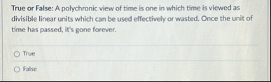 Solved True or False: A polychronic view of time is one in | Chegg.com