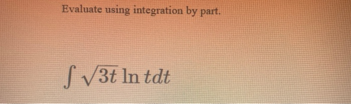 Solved Evaluate using integration by part. S v3t In tdt | Chegg.com