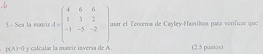 5.- ﻿Sea la matriz A=([4,6,6],[1,3,2],[-1,-5,-2]) | Chegg.com
