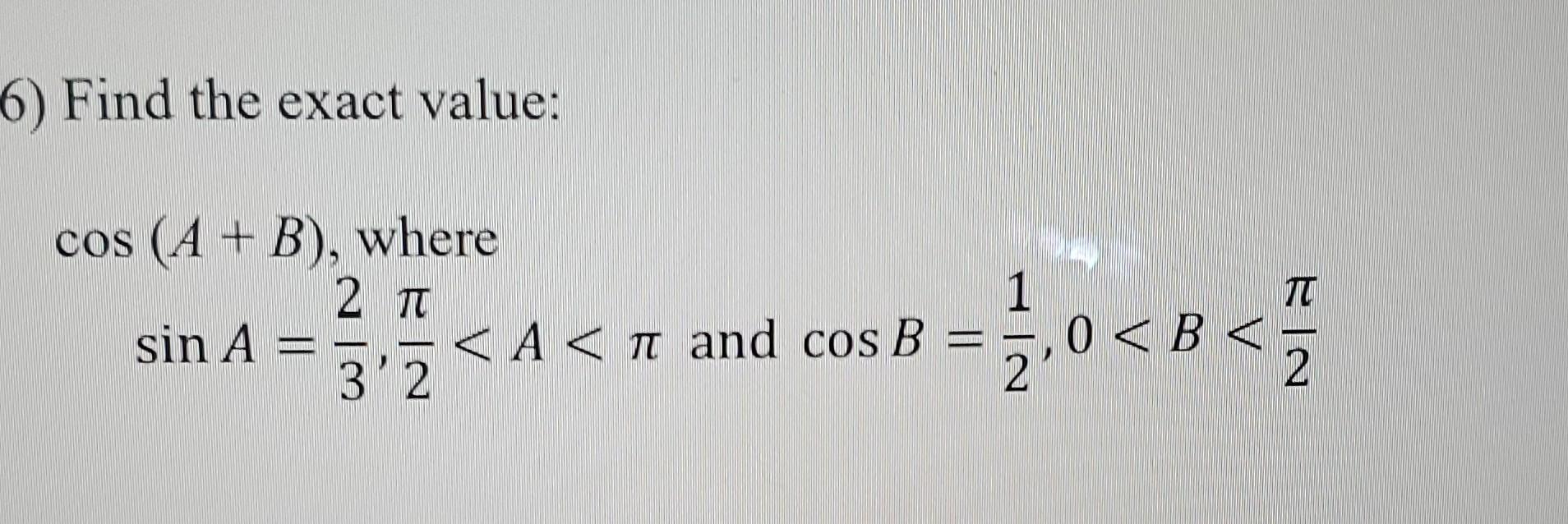 Solved 6) Find the exact value: cos(A+B), where sinA=32,2π | Chegg.com