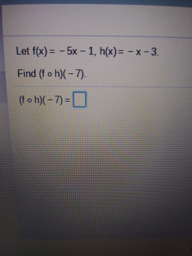 Solved Let f(x) = -5x - 1, h(x)= -x-3. Find (f o h)(-7). | Chegg.com