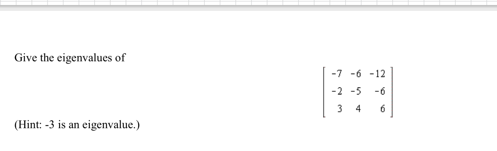 Solved Give the eigenvalues of[-7-6-12-2-5-6346](Hint: -3 | Chegg.com