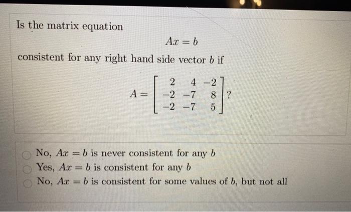 Solved Is the matrix equation Ax=b consistent for any right | Chegg.com