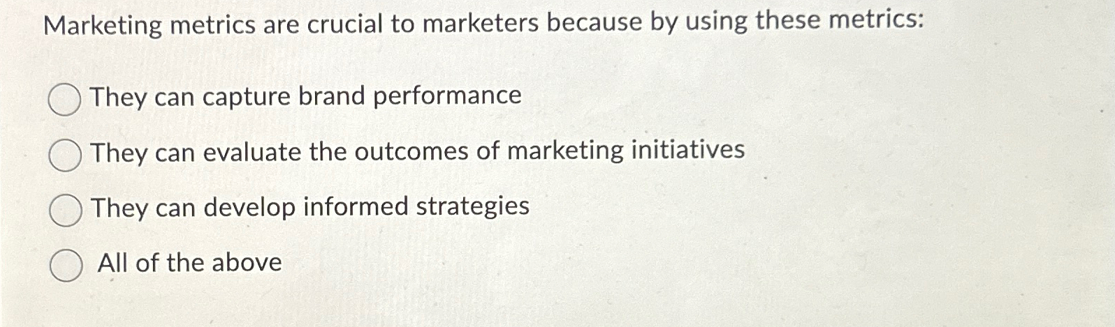 Solved Marketing metrics are crucial to marketers because by | Chegg.com