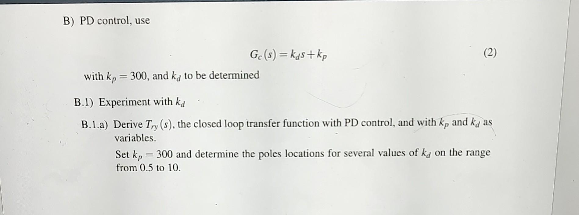 Solved B) PD control, use Gc(s)=kds+kp with kp=300, and kd | Chegg.com