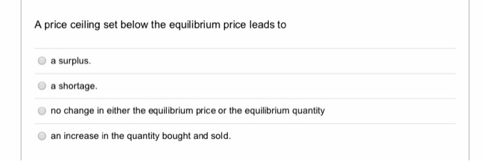 Solved A price ceiling set below the equilibrium price leads | Chegg.com