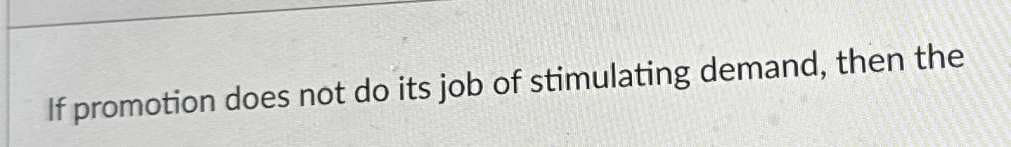 Solved If promotion does not do its job of stimulating | Chegg.com