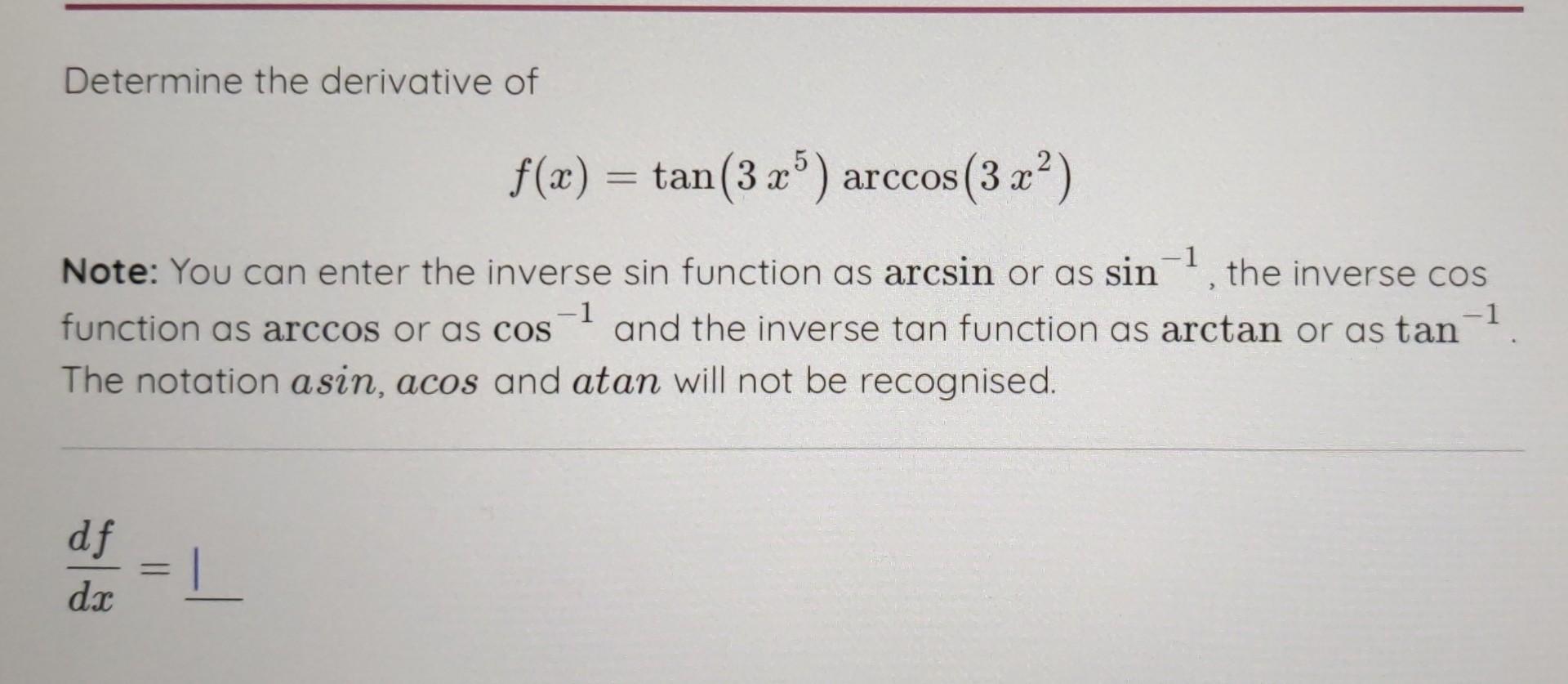 Solved Determine the derivative of f(x)=tan(3x5)arccos(3x2) | Chegg.com