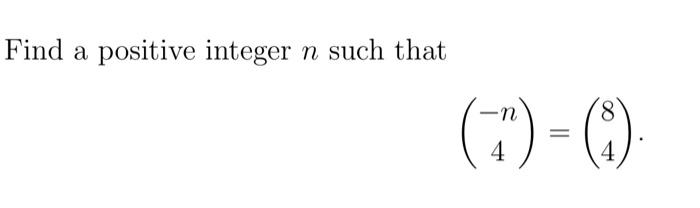 Solved Find a positive integer n such that (−n4)=(84) | Chegg.com