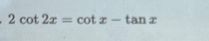 Solved 2cot2x=cotx−tanx | Chegg.com